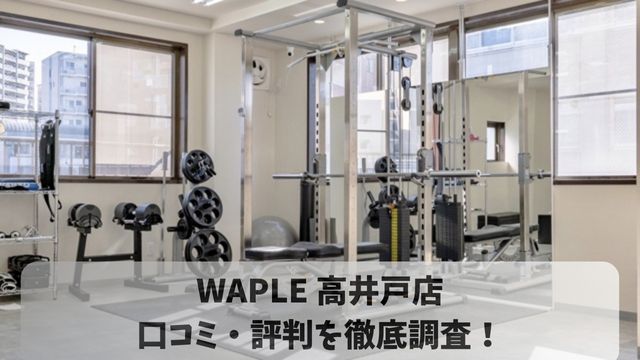 WAPLE(ウェイプル)高井戸店はどう？口コミ評判を徹底調査した結果！